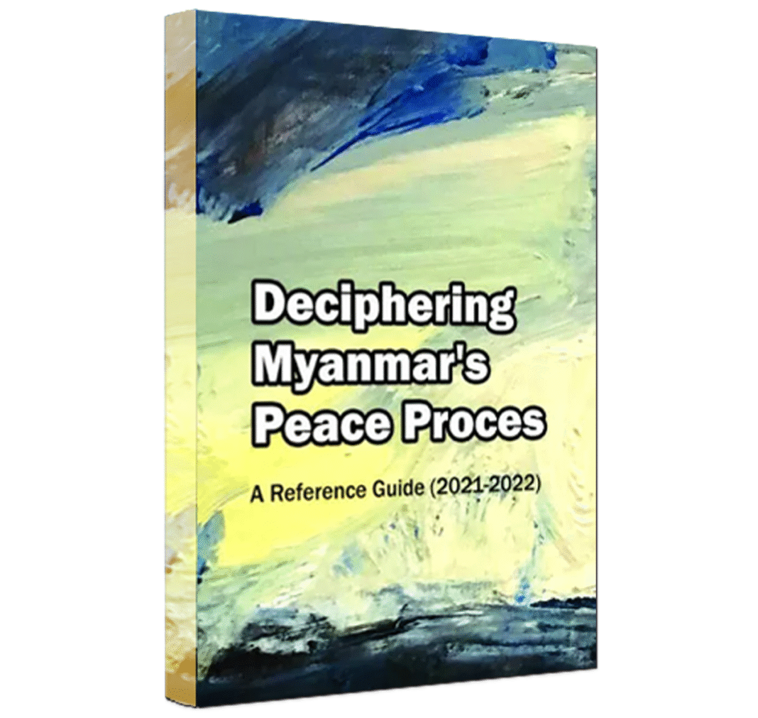 Deciphering Myanmar's Peace Process - A Reference Guide (2021 – 2022 ...
